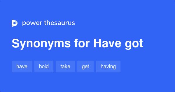 HAVE GOT Synonyms: 169 Similar Words & Phrases