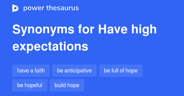 Have High Expectations synonyms - 62 Words and Phrases for Have High ...