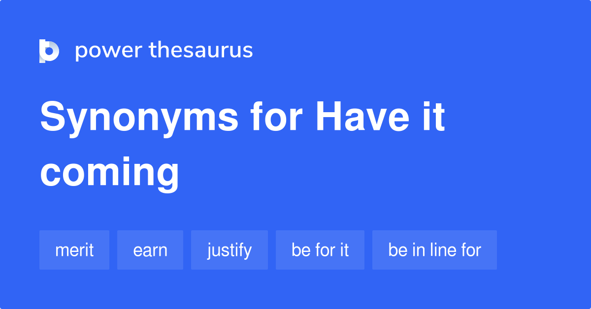 HAVE IT COMING Synonyms: 25 Similar Words & Phrases