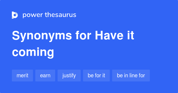 Have It Coming synonyms - 15 Words and Phrases for Have It Coming