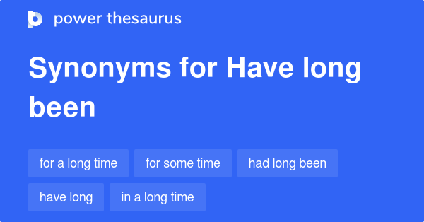 HAVE LONG BEEN Synonyms: 57 Similar Words & Phrases