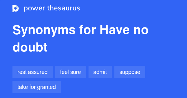 HAVE NO DOUBT Synonyms: 426 Similar Words & Phrases