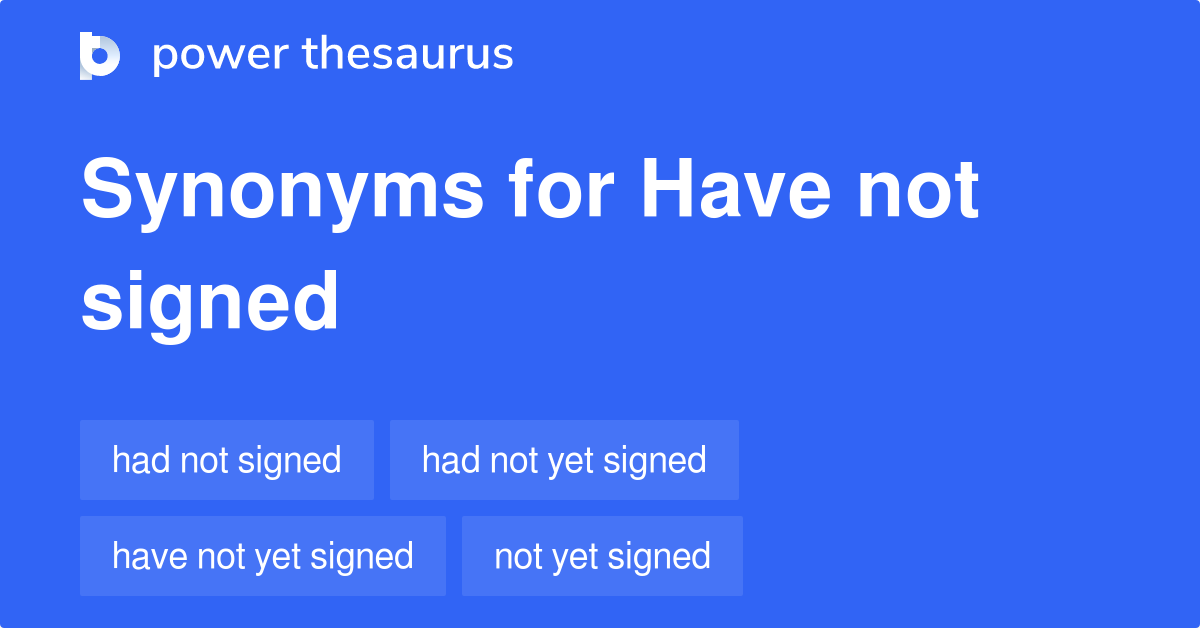 Have Not Signed synonyms - 41 Words and Phrases for Have Not Signed