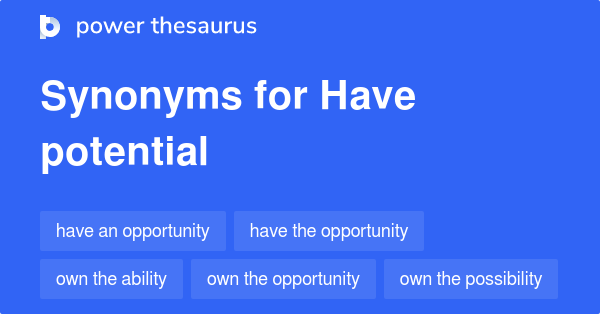 HAVE POTENTIAL Synonyms: 54 Similar Phrases