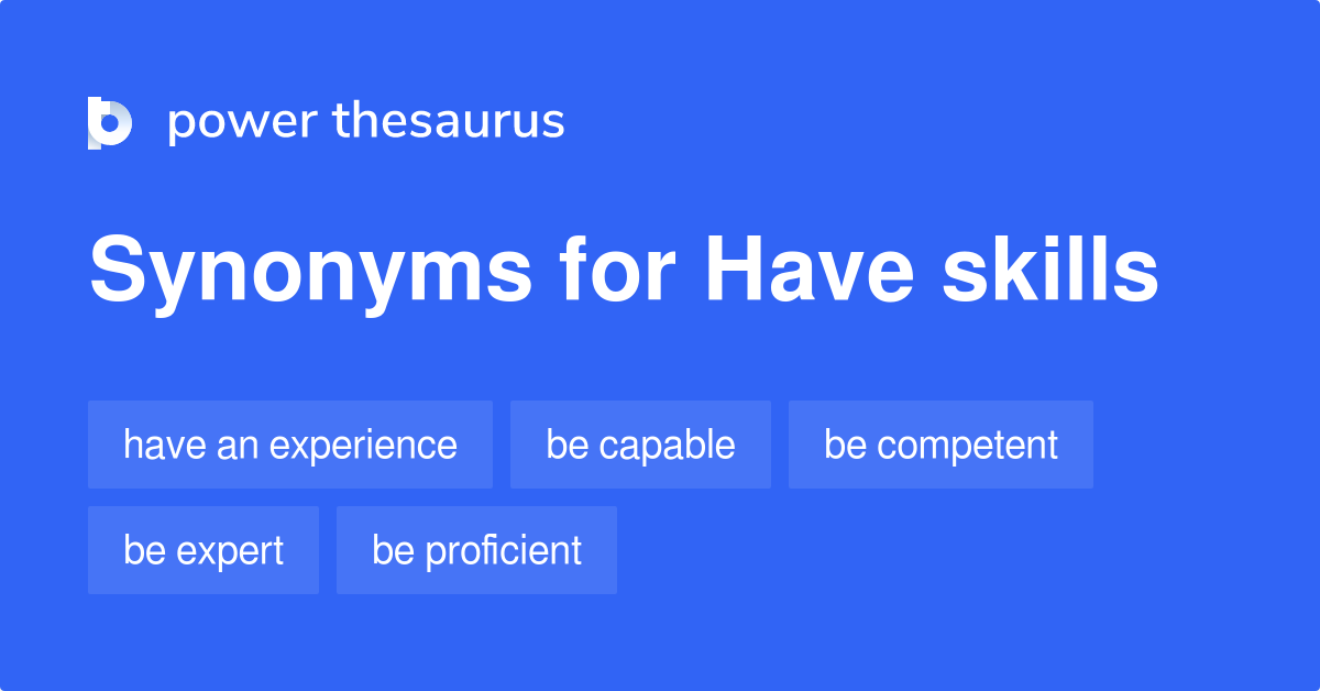 HAVE SKILLS Synonyms: 28 Similar Phrases