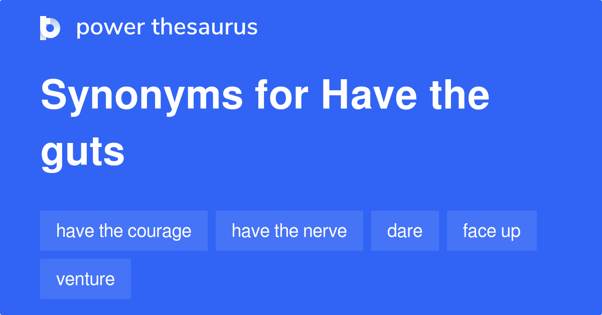 HAVE THE GUTS Synonyms: 136 Similar Words & Phrases