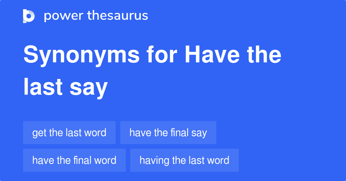 HAVE THE LAST SAY Synonyms: 45 Similar Phrases