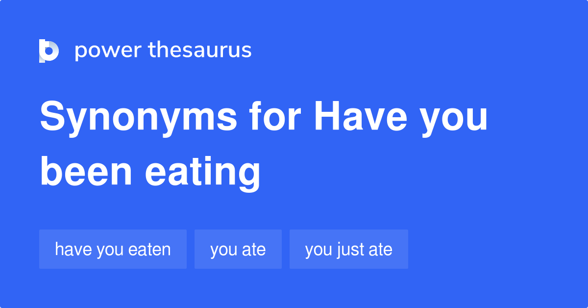 Have You Been Eating synonyms - 36 Words and Phrases for Have You Been ...