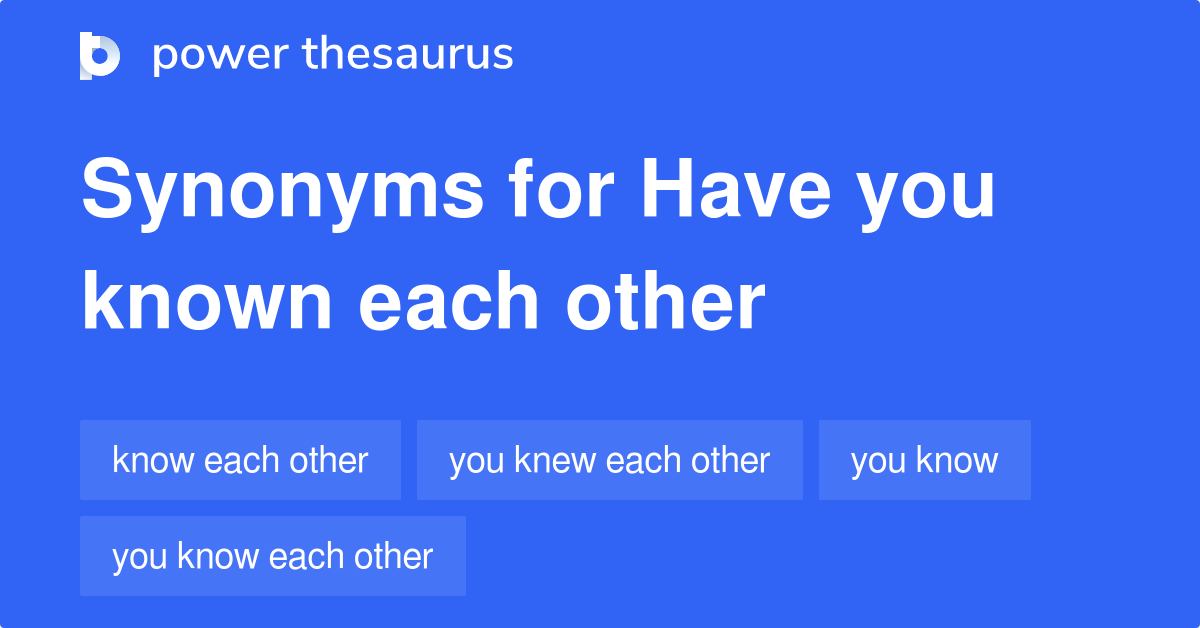 Have You Known Each Other synonyms - 36 Words and Phrases for Have You ...