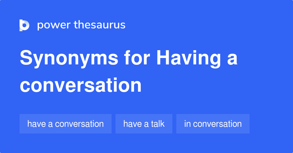 HAVING A CONVERSATION Synonyms: 245 Similar Words & Phrases