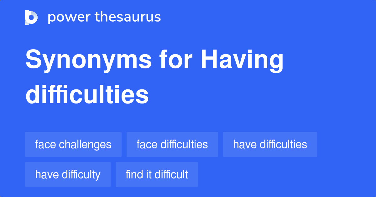 HAVING DIFFICULTIES Synonyms: 61 Similar Words & Phrases