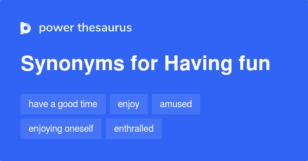 HAVING FUN Synonyms: 564 Similar Words & Phrases