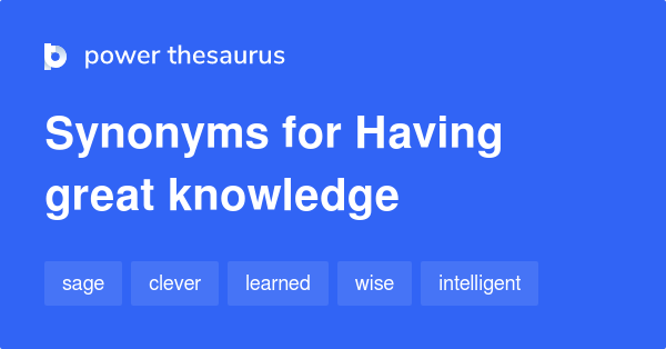 Having Great Knowledge synonyms - 29 Words and Phrases for Having Great ...