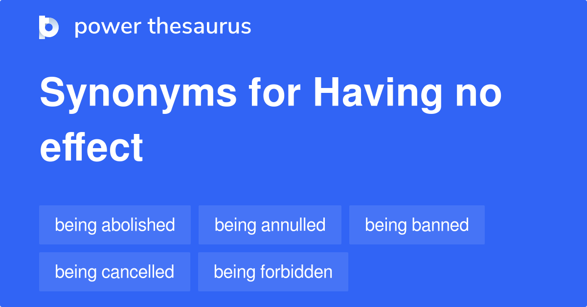 HAVING NO EFFECT Synonyms: 150 Similar Words & Phrases