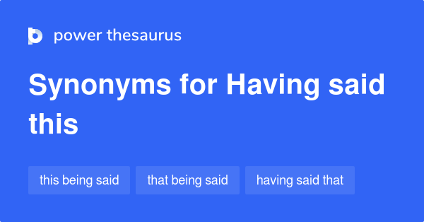 HAVING SAID THIS Synonyms: 39 Similar Phrases