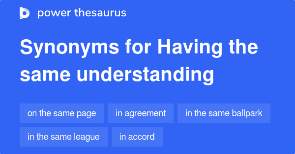 HAVING THE SAME UNDERSTANDING Synonyms: 115 Similar Words & Phrases