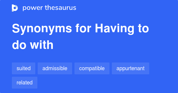 HAVING TO DO WITH Synonyms: 735 Similar Words & Phrases