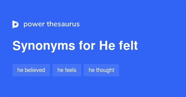 HE FELT Synonyms: 70 Similar Phrases