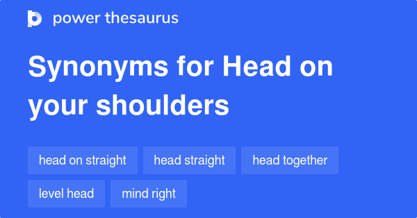 HEAD ON YOUR SHOULDERS Synonyms: 25 Similar Phrases