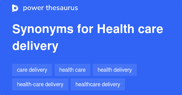 HEALTH CARE DELIVERY Synonyms: 63 Similar Words & Phrases
