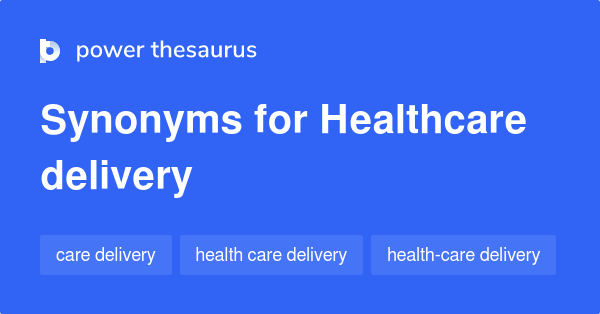 HEALTHCARE DELIVERY Synonyms: 164 Similar Words & Phrases