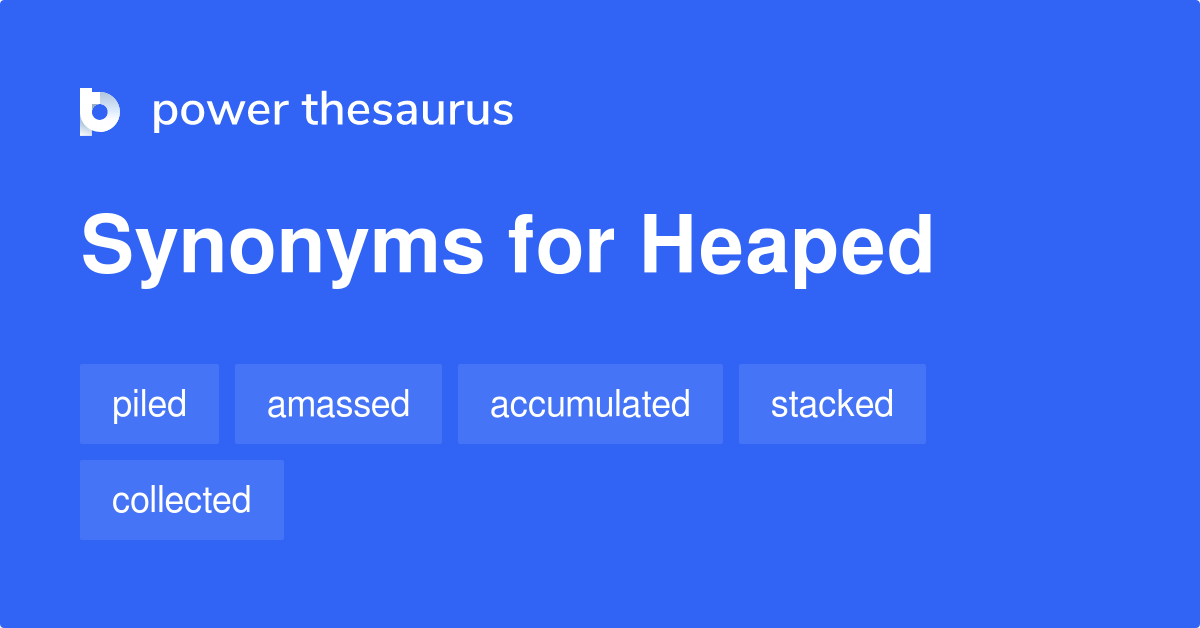 HEAPED Synonyms: 357 Similar Words & Phrases