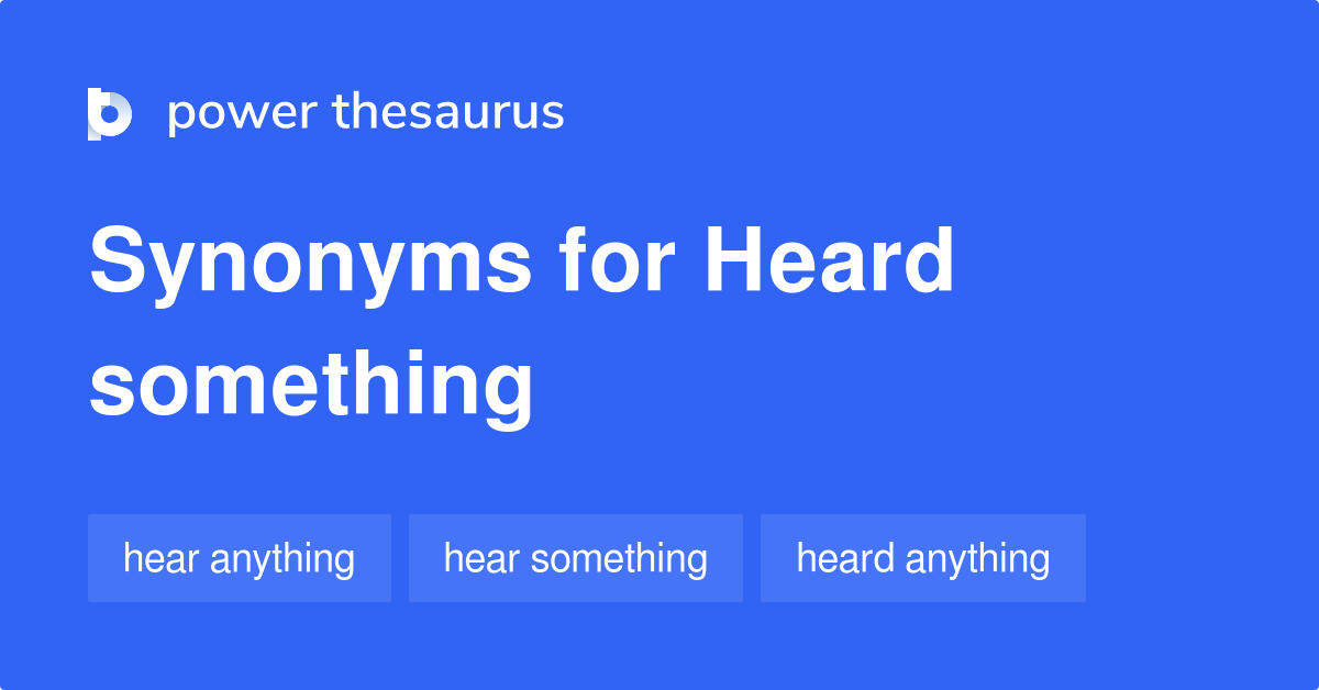 Heard Something synonyms - 43 Words and Phrases for Heard Something