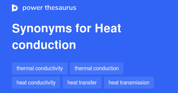 HEAT CONDUCTION Synonyms: 108 Similar Words & Phrases