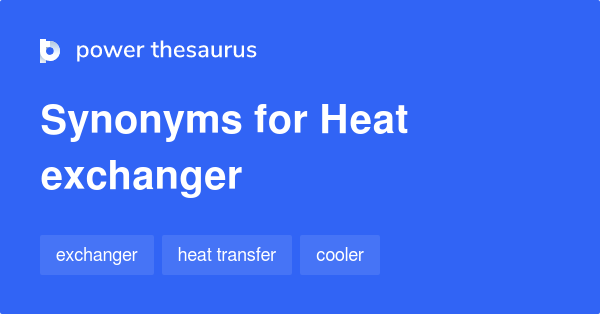 HEAT EXCHANGER Synonyms: 425 Similar Words & Phrases