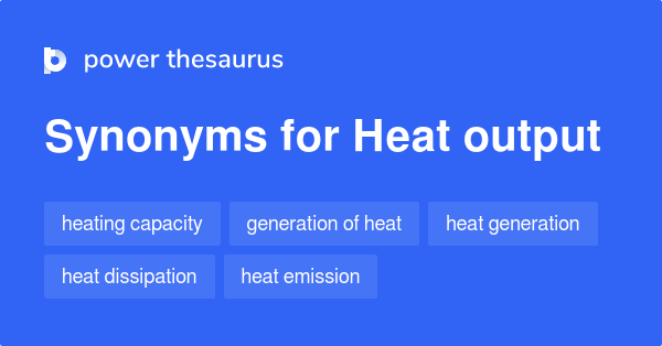 HEAT OUTPUT Synonyms: 90 Similar Phrases