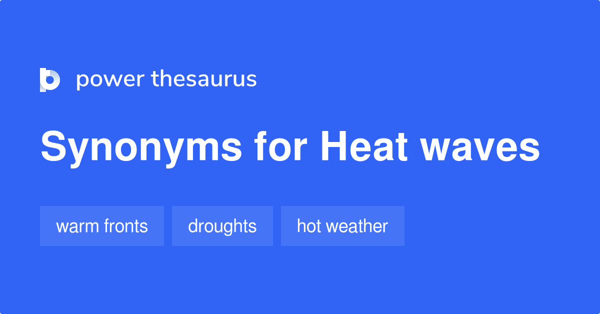 HEAT WAVES Synonyms: 64 Similar Words & Phrases
