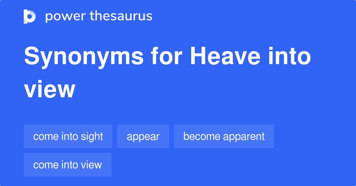 Heave Into View synonyms - 79 Words and Phrases for Heave Into View