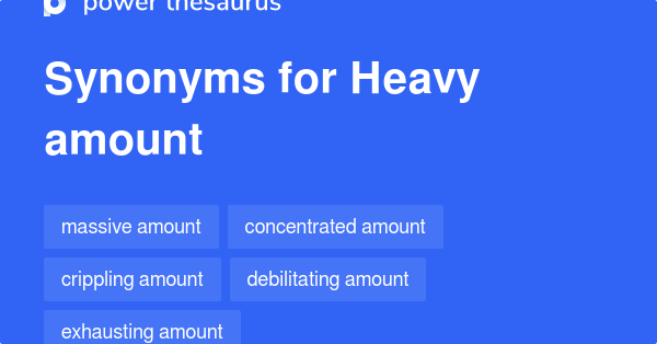 HEAVY AMOUNT Synonyms: 44 Similar Phrases