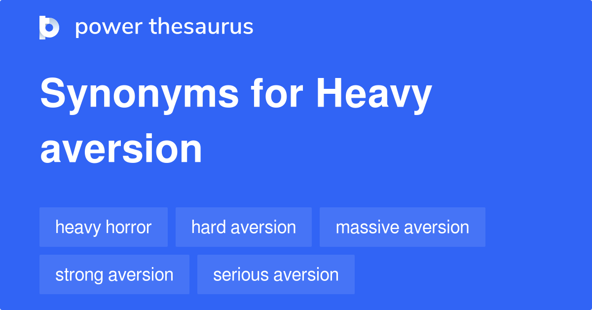 Heavy Aversion synonyms - 78 Words and Phrases for Heavy Aversion