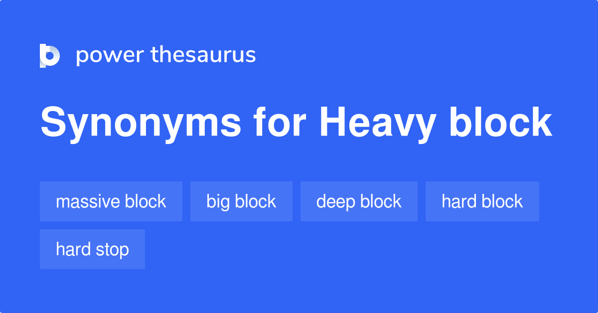 HEAVY BLOCK Synonyms: 14 Similar Phrases