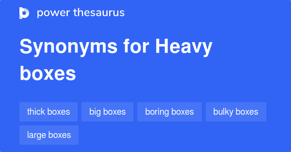 Heavy Boxes synonyms - 11 Words and Phrases for Heavy Boxes