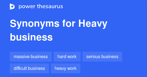 Heavy Business synonyms - 25 Words and Phrases for Heavy Business