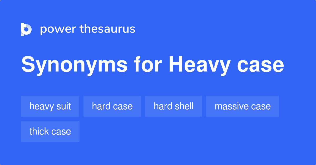 Heavy Case synonyms - 27 Words and Phrases for Heavy Case