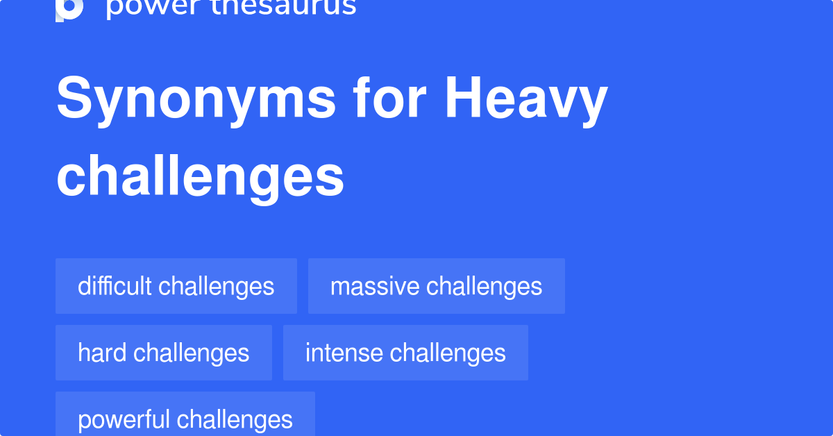 HEAVY CHALLENGES Synonyms: 10 Similar Phrases