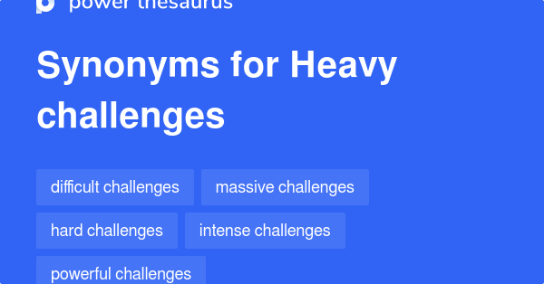 HEAVY CHALLENGES Synonyms: 10 Similar Phrases