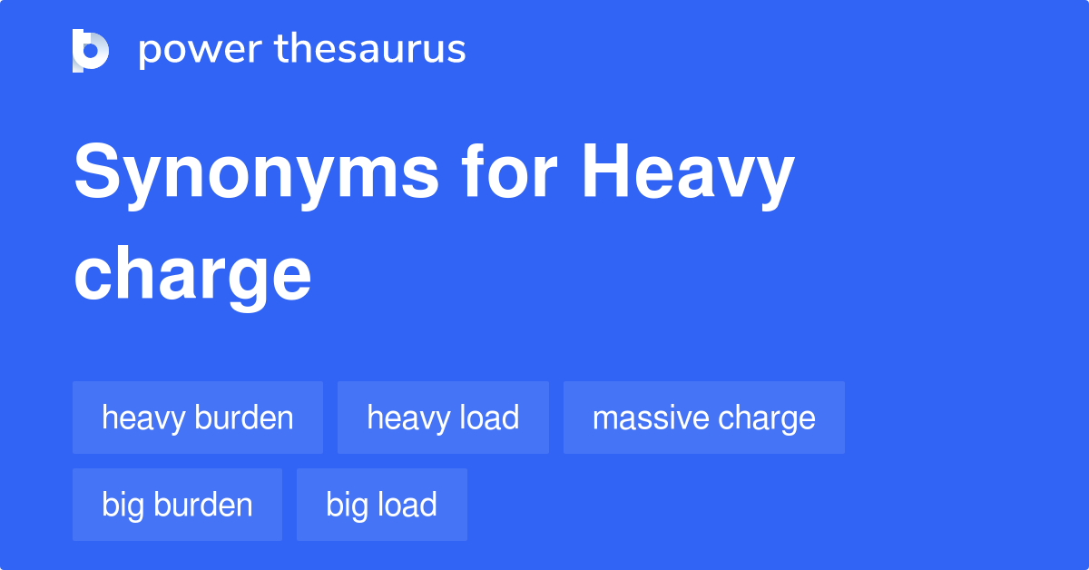 HEAVY CHARGE Synonyms: 90 Similar Phrases