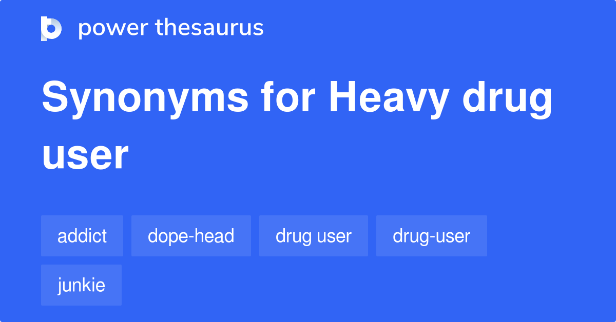 HEAVY DRUG USER Synonyms: 32 Similar Words & Phrases