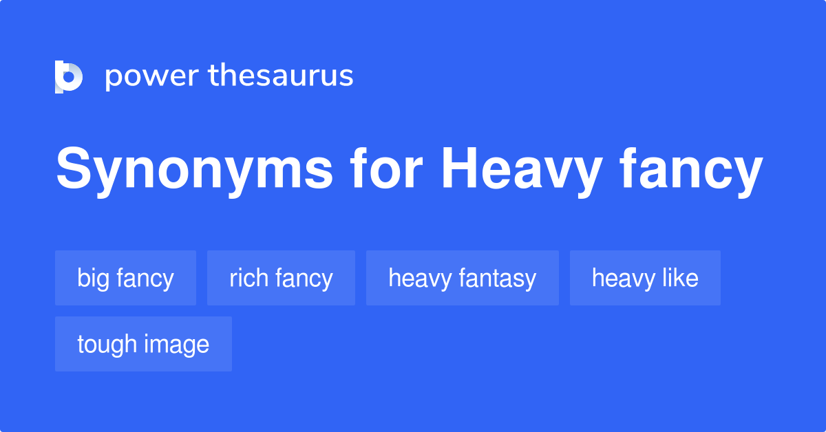 Heavy Fancy synonyms - 9 Words and Phrases for Heavy Fancy