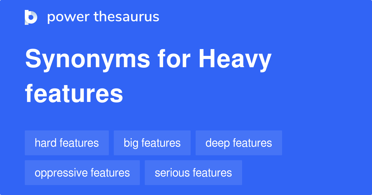 Heavy Features synonyms - 10 Words and Phrases for Heavy Features