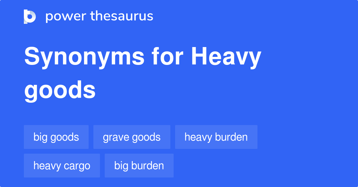 Heavy Goods synonyms - 78 Words and Phrases for Heavy Goods