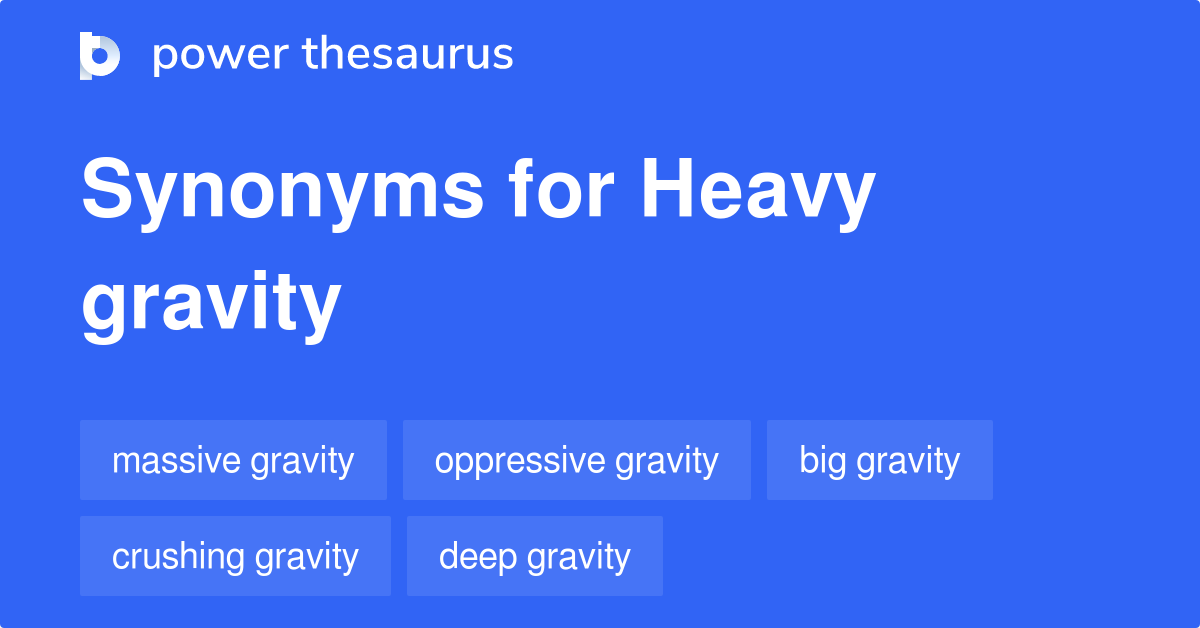 Heavy Gravity synonyms - 26 Words and Phrases for Heavy Gravity