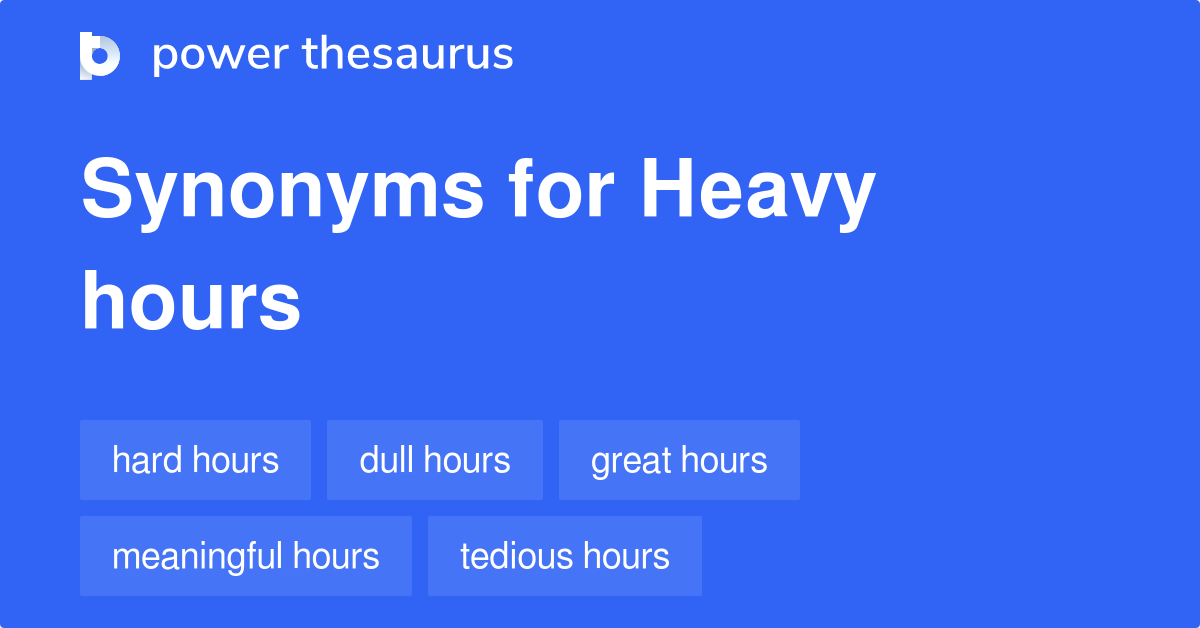HEAVY HOURS Synonyms: 12 Similar Words & Phrases