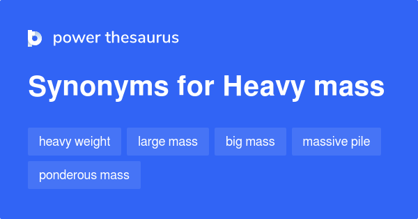HEAVY MASS Synonyms: 115 Similar Phrases