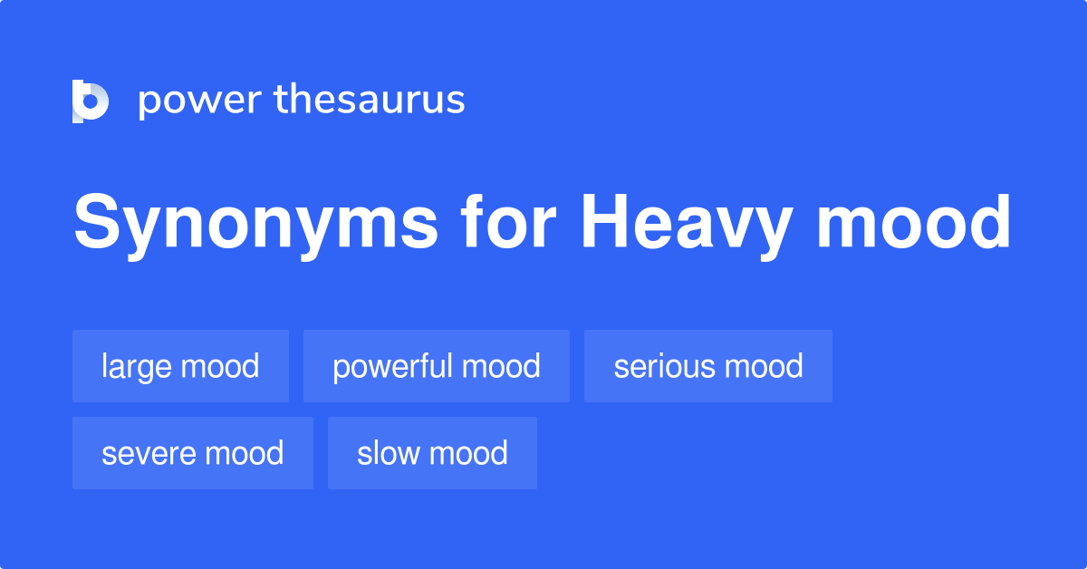 HEAVY MOOD Synonyms: 9 Similar Phrases