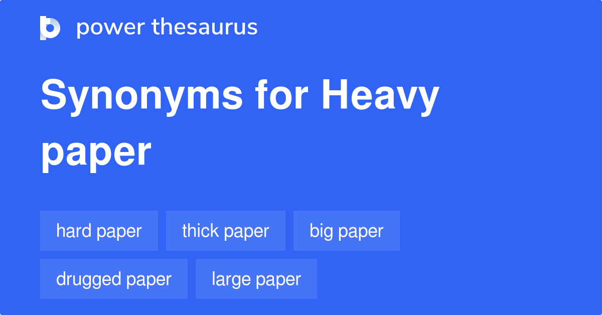 HEAVY PAPER Synonyms: 31 Similar Words & Phrases